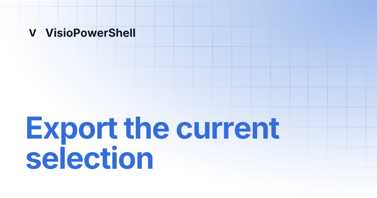 Export the current selection | VisioPowerShell Export the current selection | VisioPowerShell